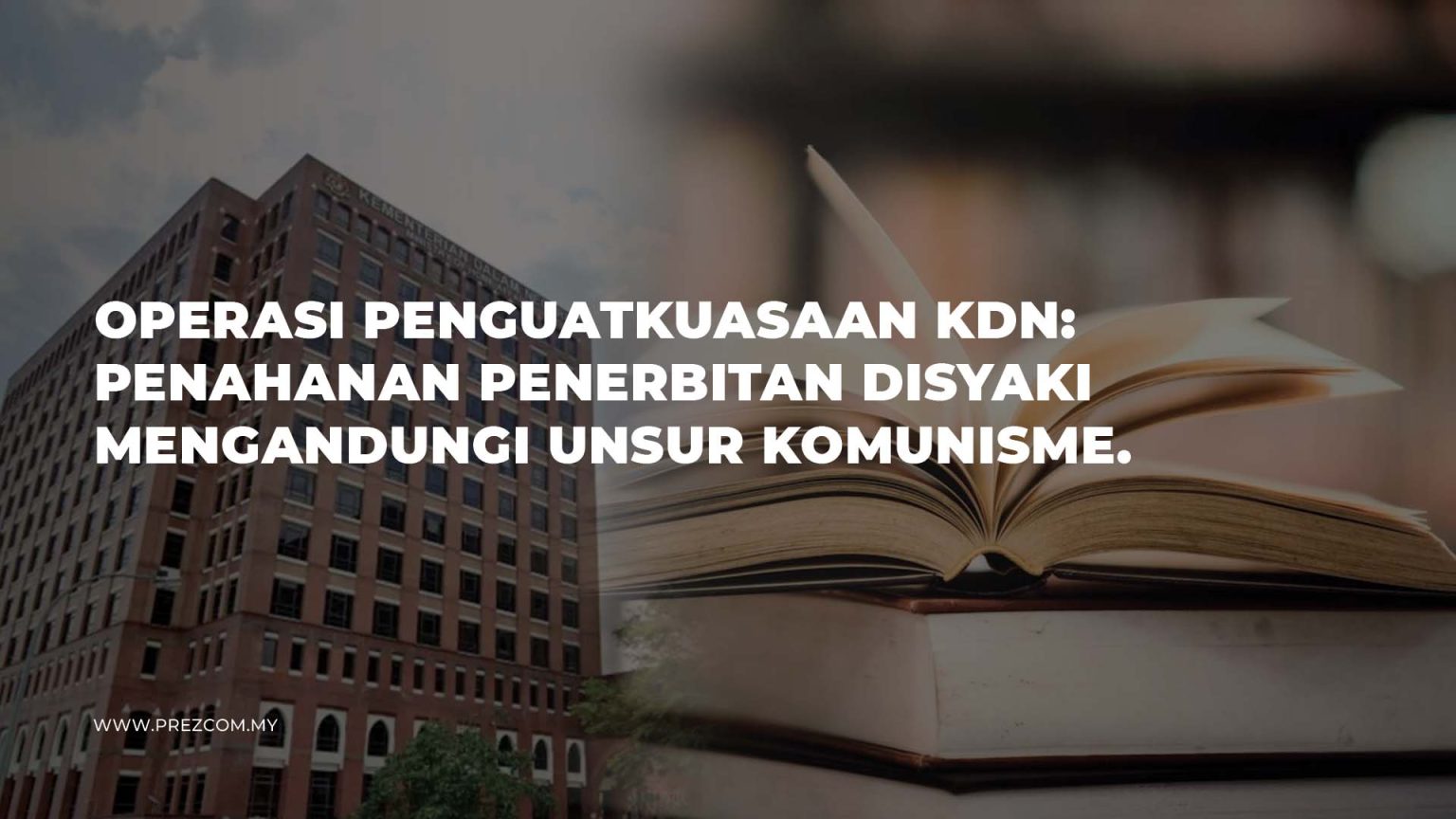 Operasi Penguatkuasaan KDN:Penahanan Penerbitan Disyaki Mengandungi Unsur Komunisme - PrezCom