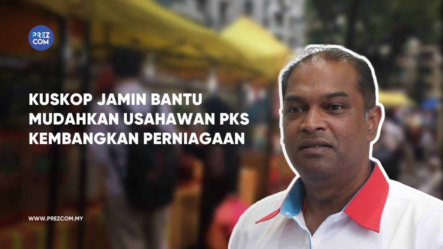 KUSKOP Jamin Bantu Mudahkan Usahawan PKS Kembangkan Perniagaan - PrezCom