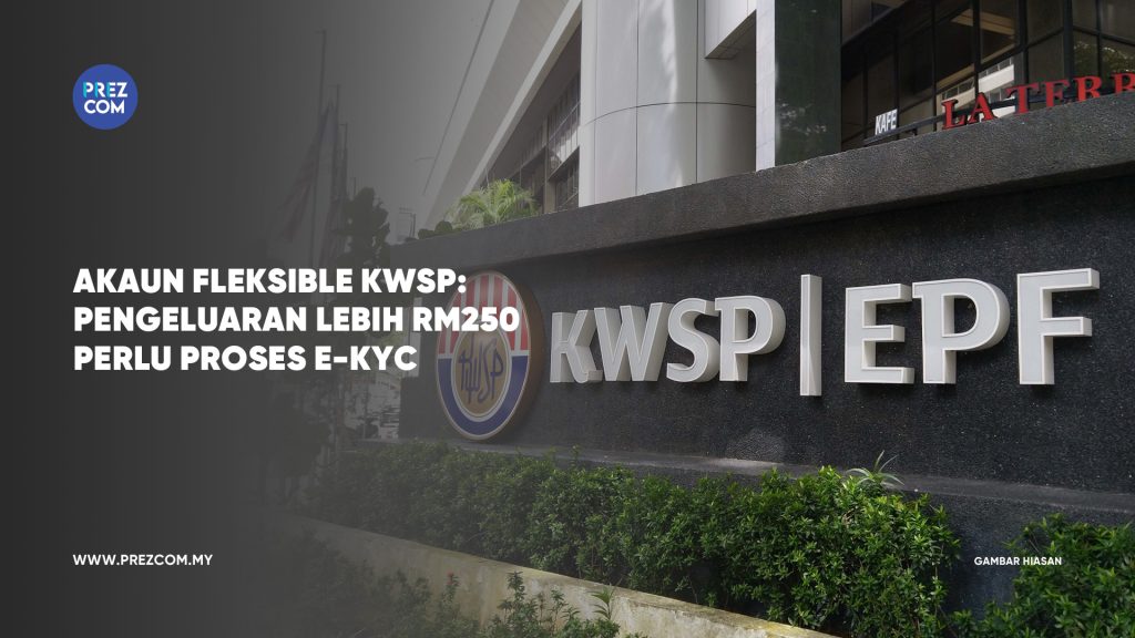 Akaun Fleksibel KWSP: Pengeluaran lebih RM250 perlu proses e-KYC - PrezCom